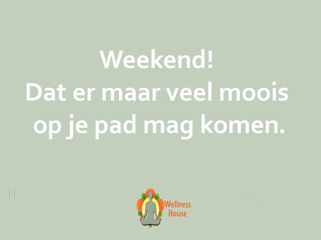 Weekend! Dat er maar veel moois op je pad mag komen. • Wellness-House ...